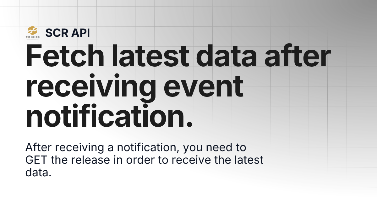 Fetch latest data after receiving event notification. | SCR API