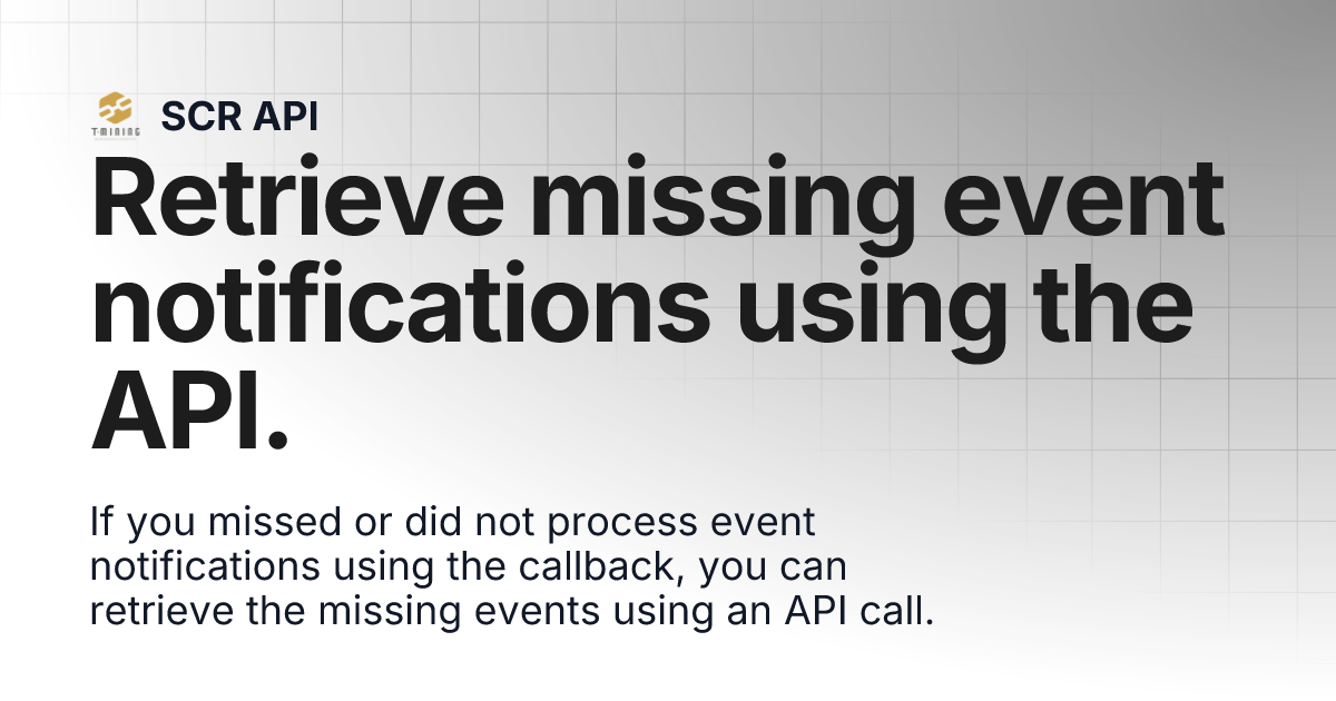 Retrieve missing event notifications using the API. | SCR API