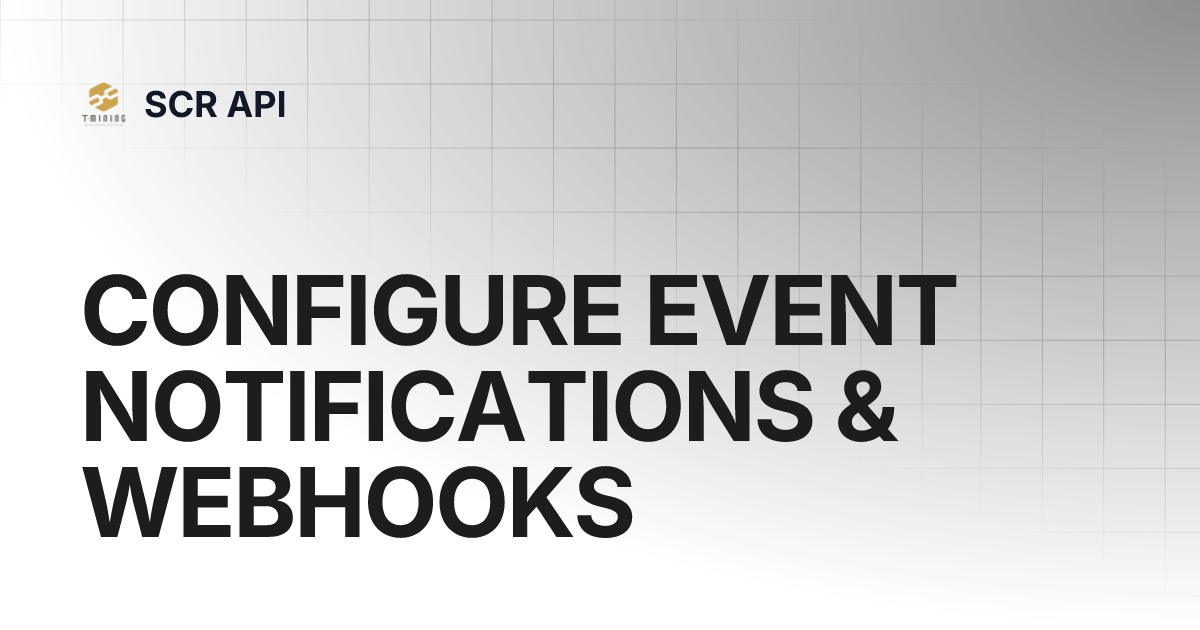 CONFIGURE EVENT NOTIFICATIONS & WEBHOOKS | SCR API